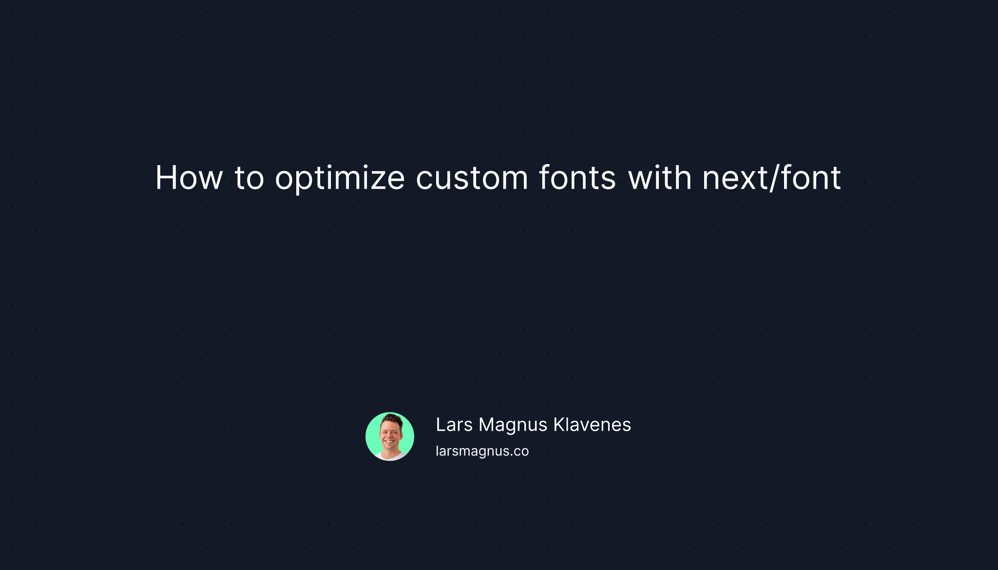 How to optimize custom fonts with next/font ⚡️ larsmagnus.co